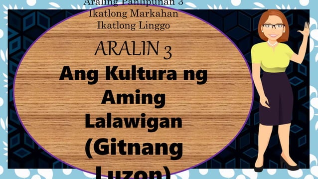 Araling Panlipunan 3 Yunit III Aralin 3 Ang Kultura ng Aming Lalawigan sa Region 3 o Gitnang ...