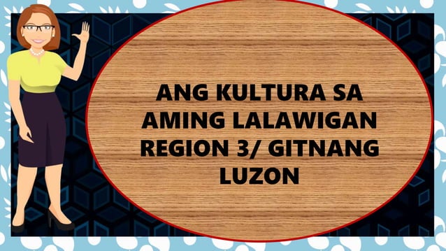 Araling Panlipunan 3 Yunit III Aralin 3 Ang Kultura ng Aming Lalawigan sa Region 3 o Gitnang ...