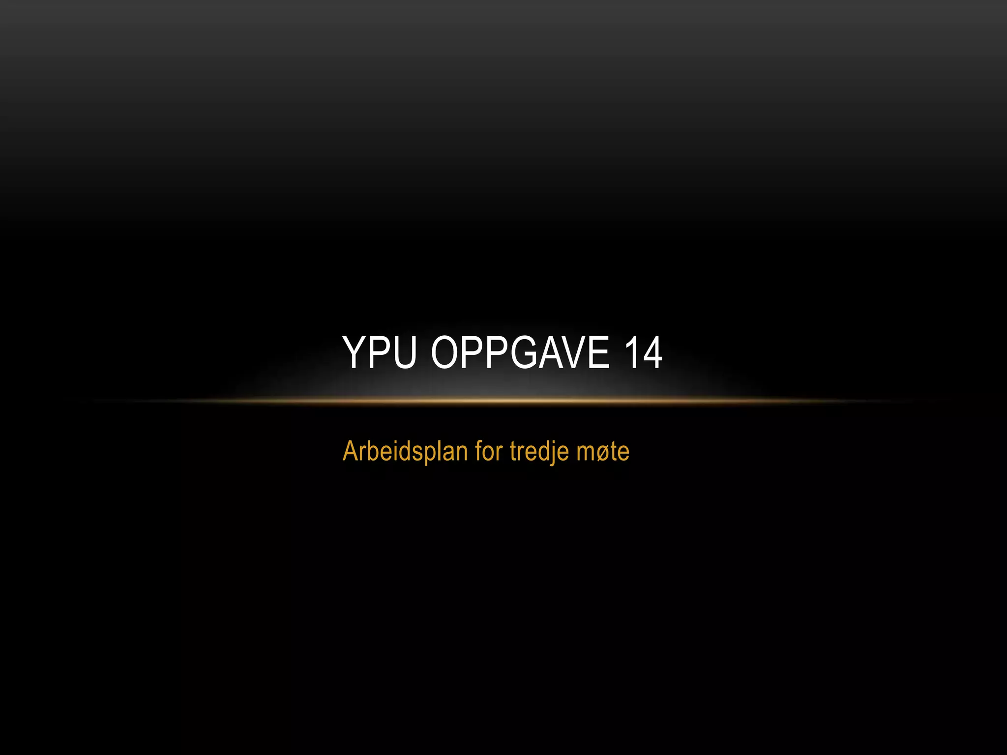 Arbeidsplan ypu tredje møte | PPTX