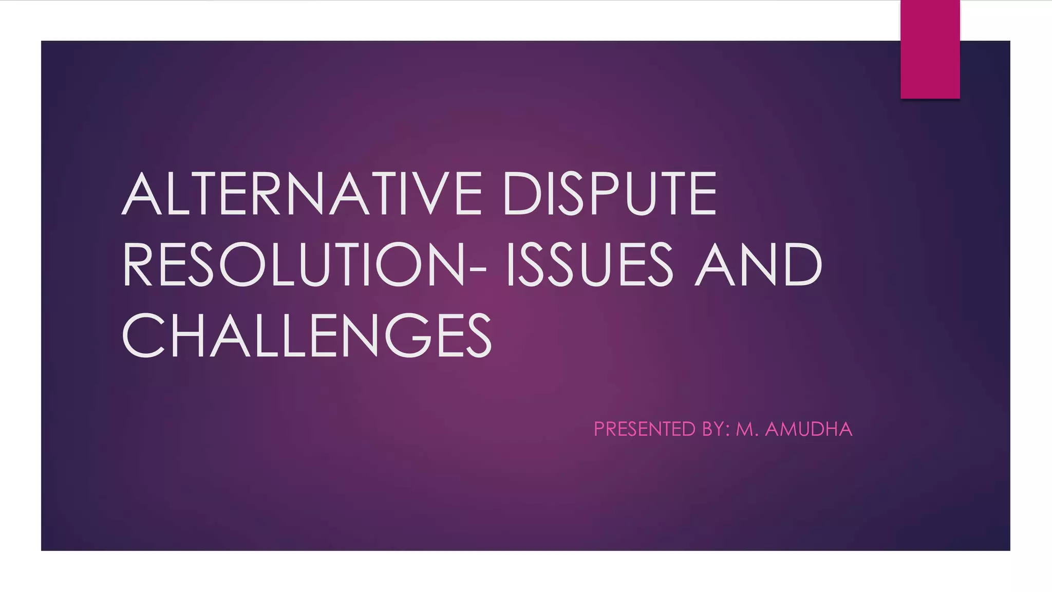 ALTERNATIVE DISPUTE RESOLUTION- ISSUES AND CHALLENGES | PPTX