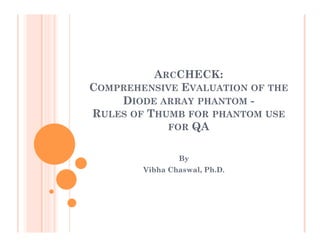 ArcCheck 3D-Diode array evaluation, commissioning, testing for VMAT QA ...