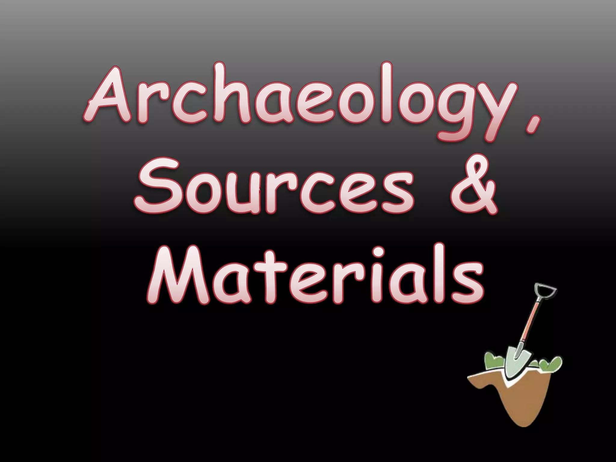 Archaeology sources and materials | PPTX