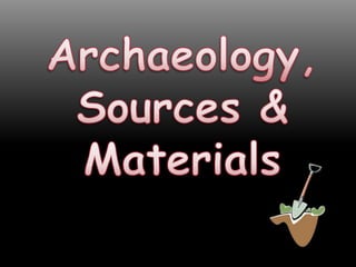 Archaeology sources and materials | PPTX