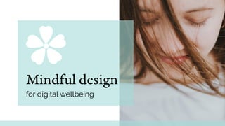 Mindful design for digital wellbeing | PPT