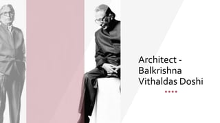 Architect - Balkrishna Vithaldas Doshi (1).pptx
