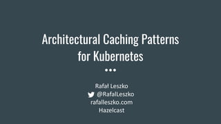 Architectural caching patterns for kubernetes | PPT