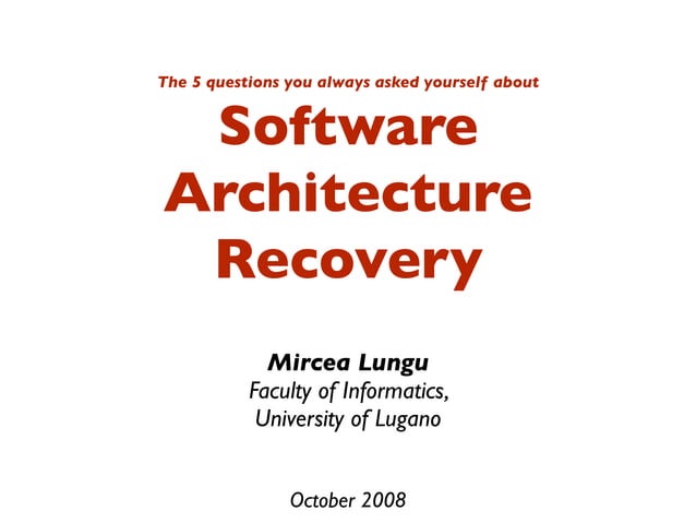 Software Architecture Recovery: The 5 Questions You Always Asked Yourself About, | PPT