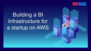 Creating a scalable & cost efficient BI infrastructure for a startup in ...