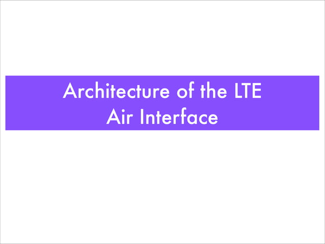 Architecture of the lte air interface imp frame1 & frame 2_deliver ...