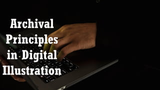ARCHIVAL-PRINCIPLES-IN-DIGITAL-ILLUSTRATION (1).pptx