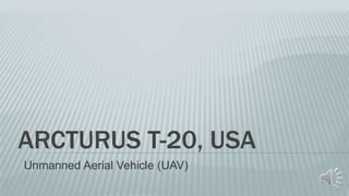 Arcturus T- 20, USA - Unmanned Air Vehicle (uav) | PPTX