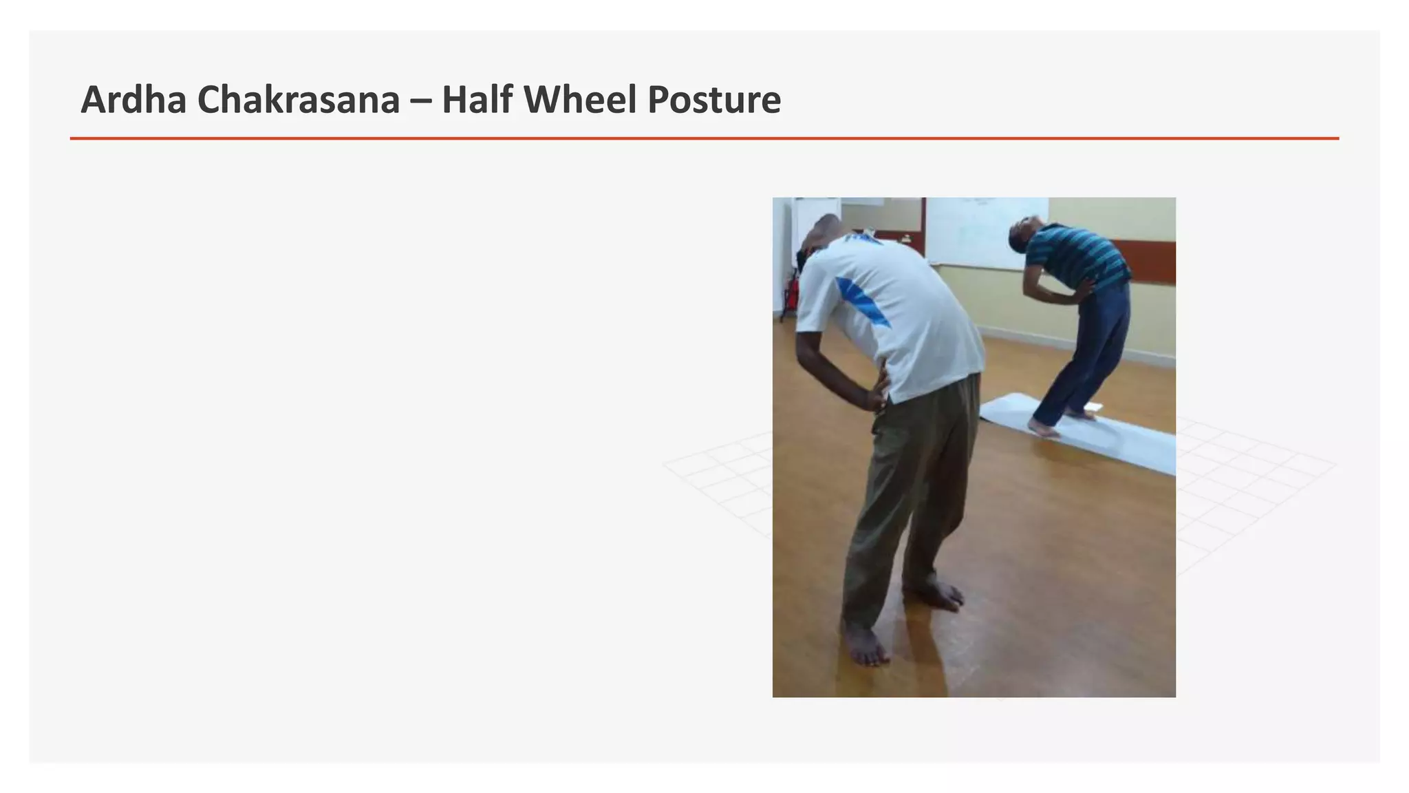 Ardha Chakrasana – Half Wheel Posture.pptx