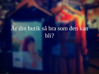 Är dinbutiksåbradenkanbli formex_notes | PPT