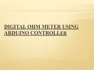 Arduino ohm meter by Engr.Danish Nouman | PPTX
