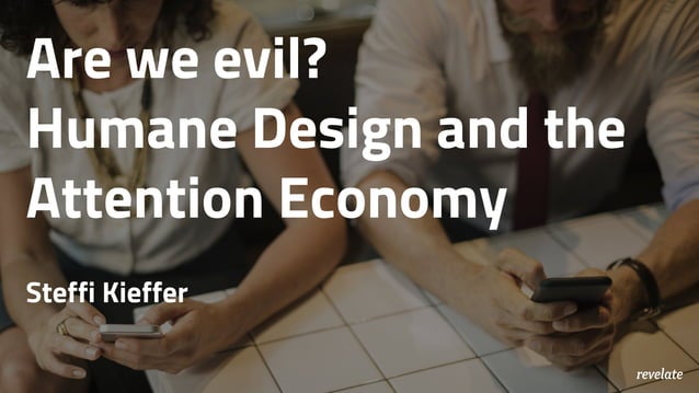 Are we evil? Humane Design and the Attention Economy | PPT