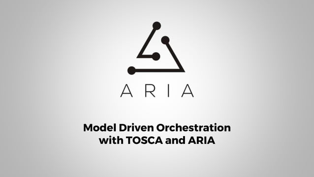 Model Driven Orchestration with TOSCA and ARIA | PPT