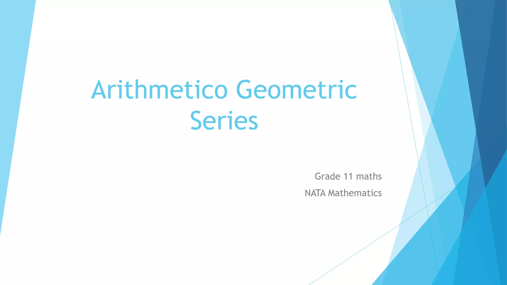 GRADE 11 MATHS: ARITHMETICO GEOMETRIC SERIES | PPT