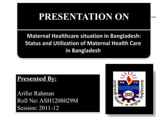 Maternal health care situation in Bangladesh: Status and utilization of ...