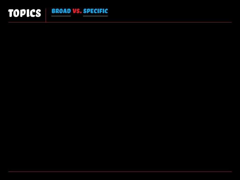 Topics Broad Vs Specific Topics Broad Vs Specific