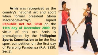 Arnis: THE PHILIPPINE NATIONAL MARTIAL ARTS.pptx