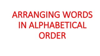 ARRANGING WORDS IN ALPHABETICAL ORDER.pptx