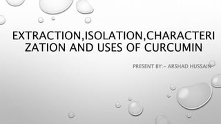Extraction, isolation,characterization and uses of curcumin | PPT