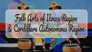 ART 7 - Folk Arts of Ilocos Region and Cordillera Autonomous Region | PDF