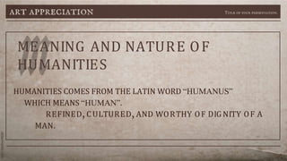 Art Appreciation Humanities, Assumptions, and nature of Arts | PPTX