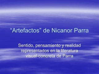 Artefactos de Nicanor Parra, Sentido, Pensamiento y Realidad | PPTX
