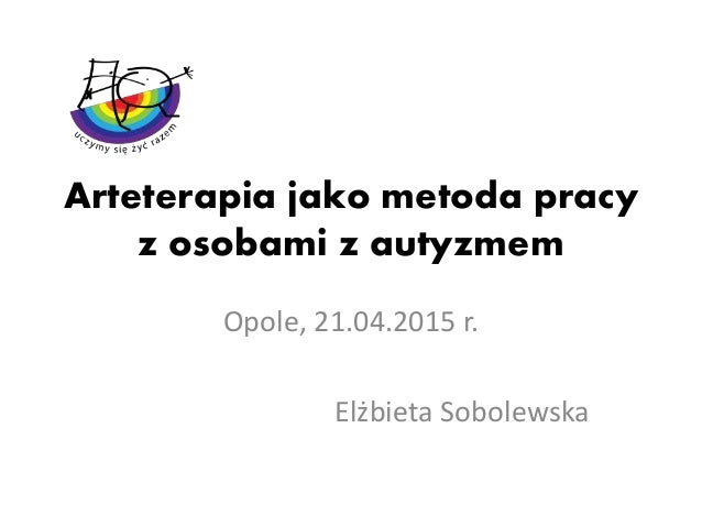 Arteterapia jako metoda pracy z osobami z autyzmem Arteterapia jako metoda pracy z osobami z autyzmem
