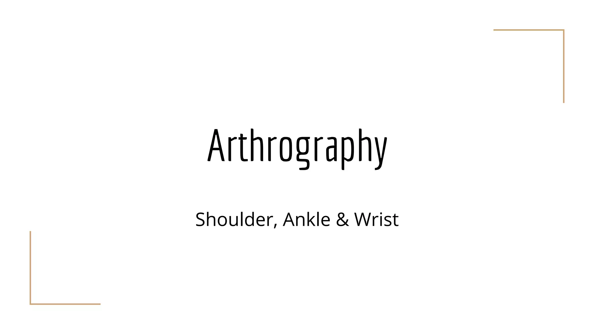 Arthrography of the Shoulder, Ankle and Wrist.pptx