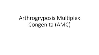 Arthrogryposis Multiplex Congenita (AMC).pptx