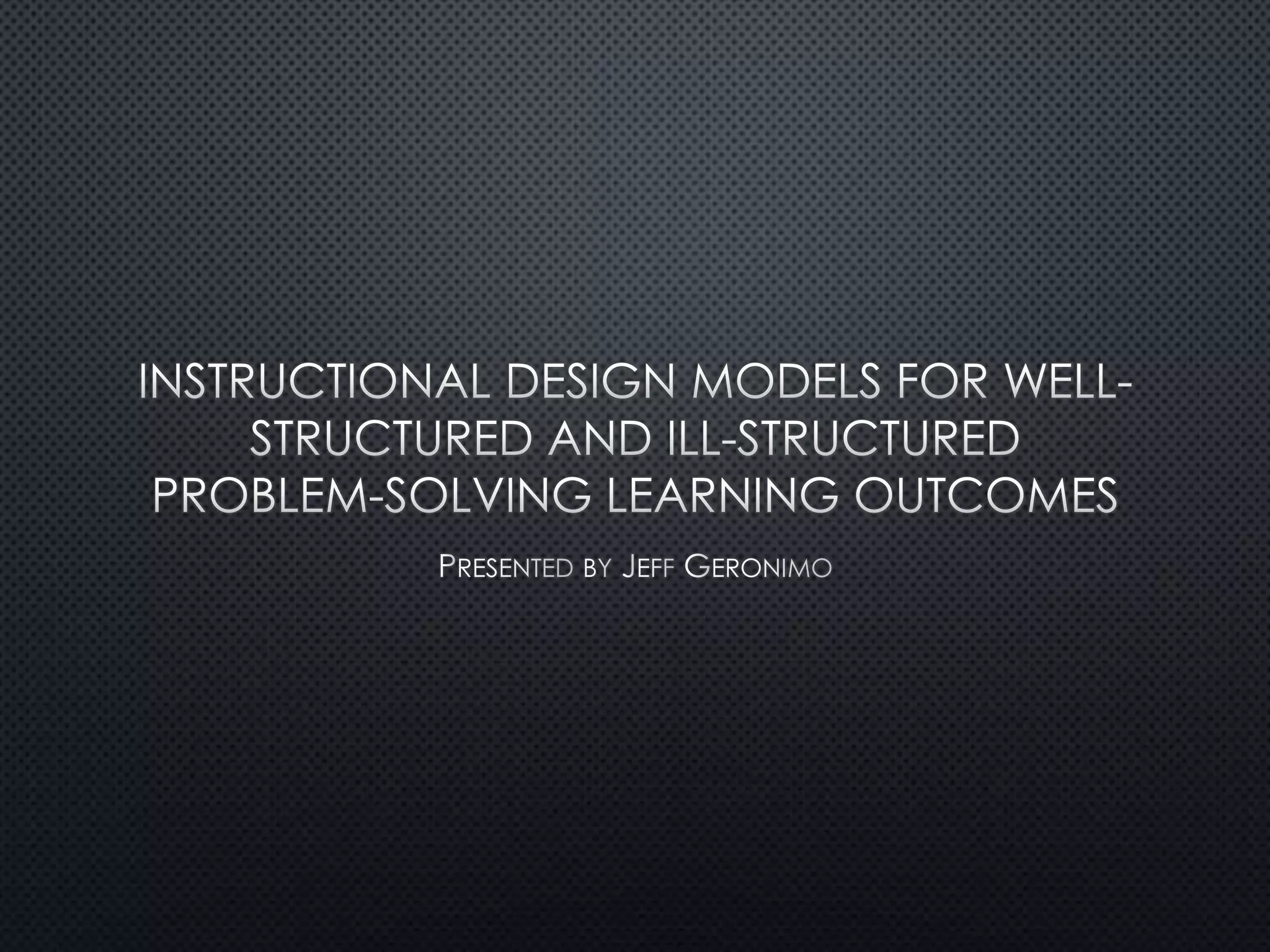 Instructional Design Models for Well-Structured and Ill-Structured Problem-Solving Learning ...