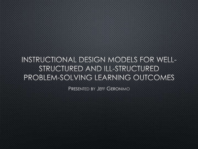 Instructional Design Models For Well Structured And Ill Structured Problem Solving Learning