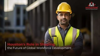 Houston’s Role in Shaping the Future of Global Workforce Development | PPT