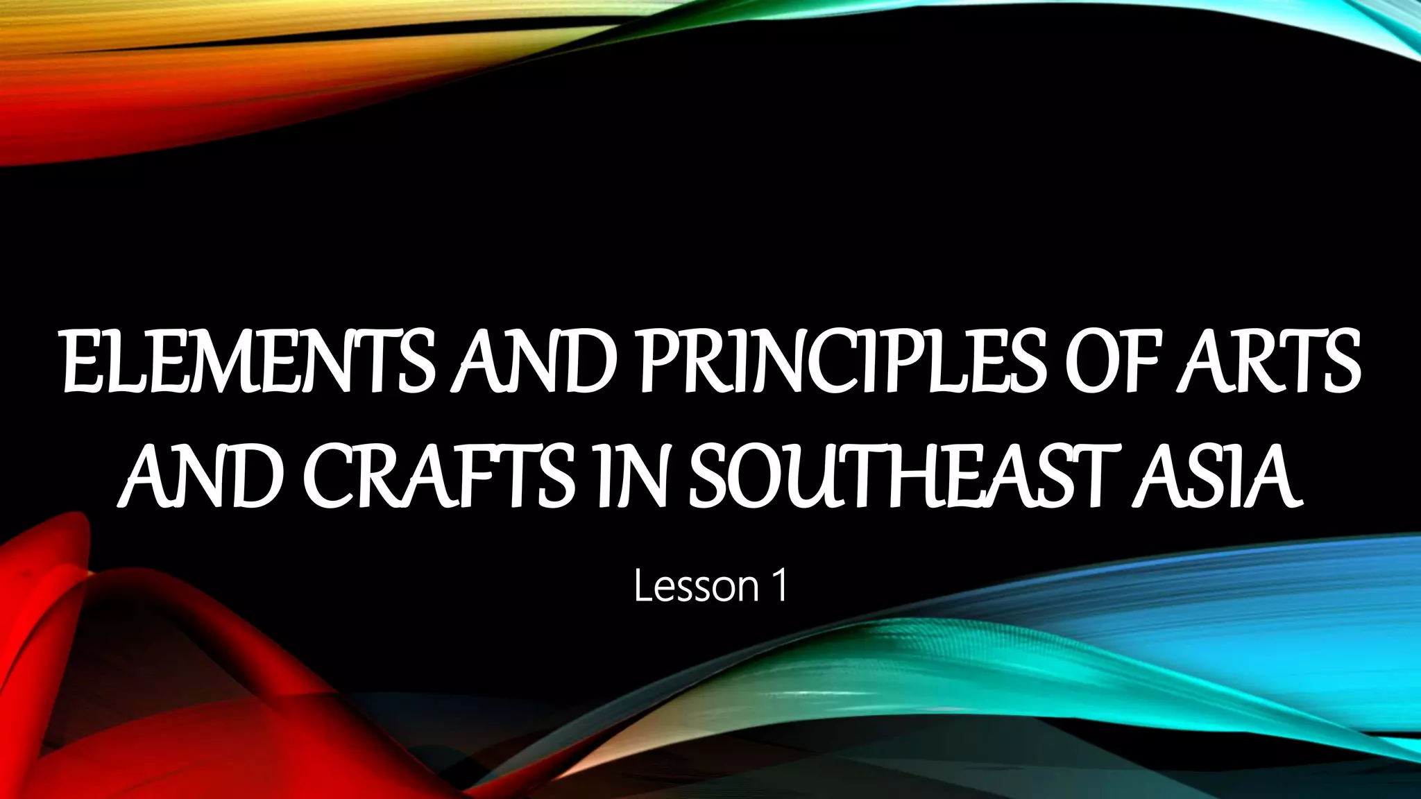 Arts unit-1-elements and principles of arts and crafts in southeast ...