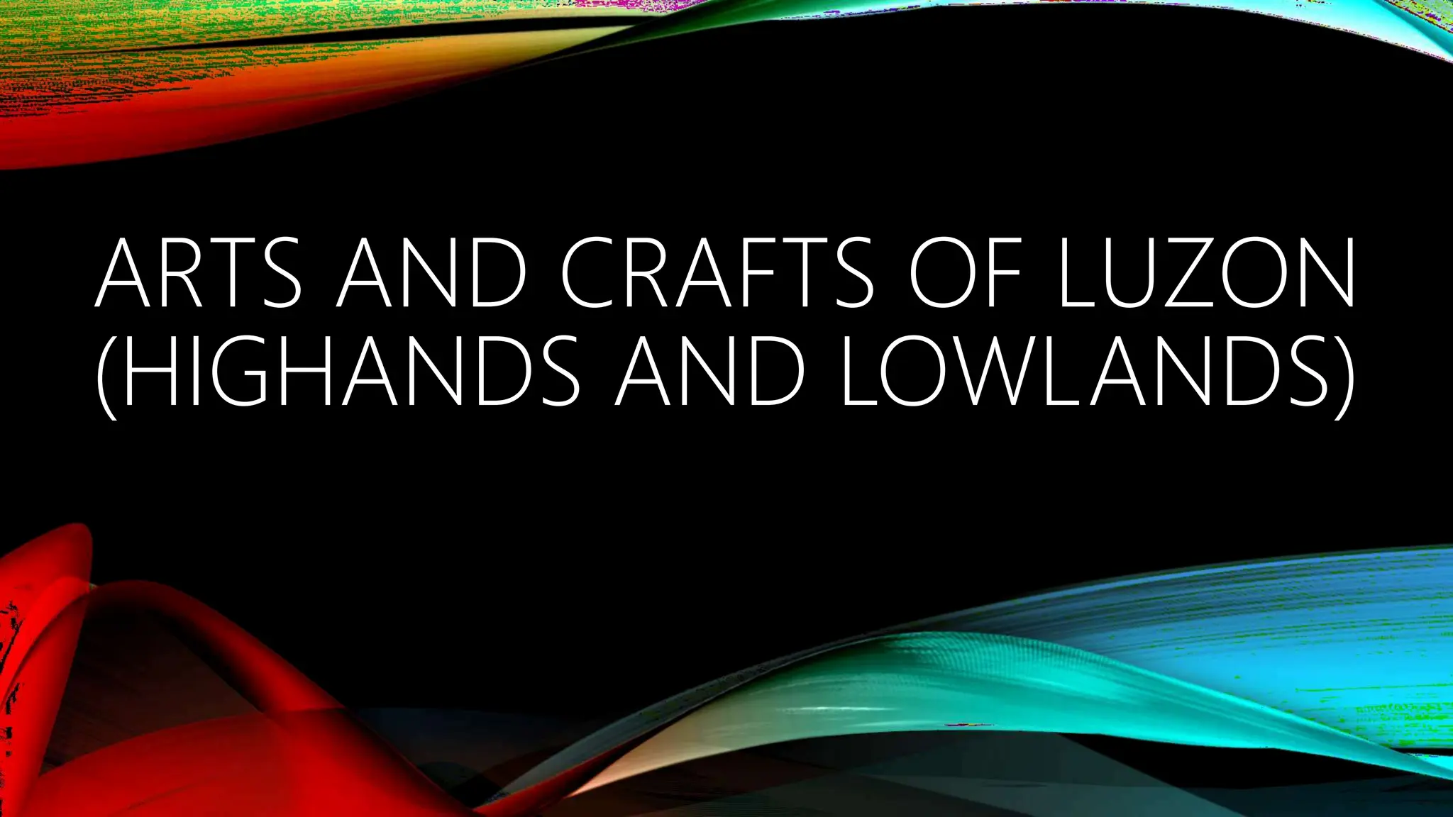 Arts & Crafts of Luzon (Highland and Lowlands).pptx