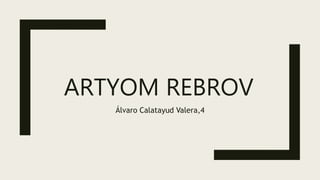 Artyom RebrovArtyom RebrovArtyom Rebrov.pptx