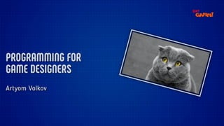 Programming for game designers / Artyom Volkov (Ciliz) | PPT