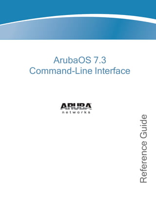 Aruba OS 7.3 Command Line Interface Reference Guide | PDF
