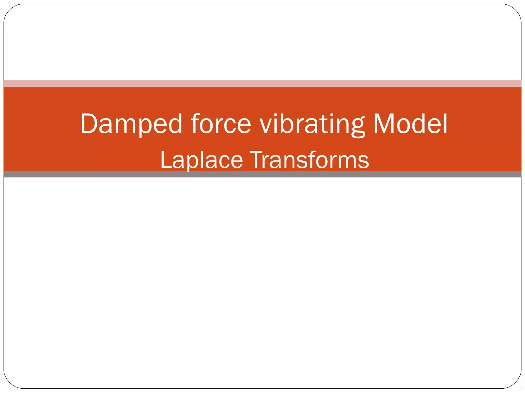 Damped force vibrating Model Laplace Transforms | PPT