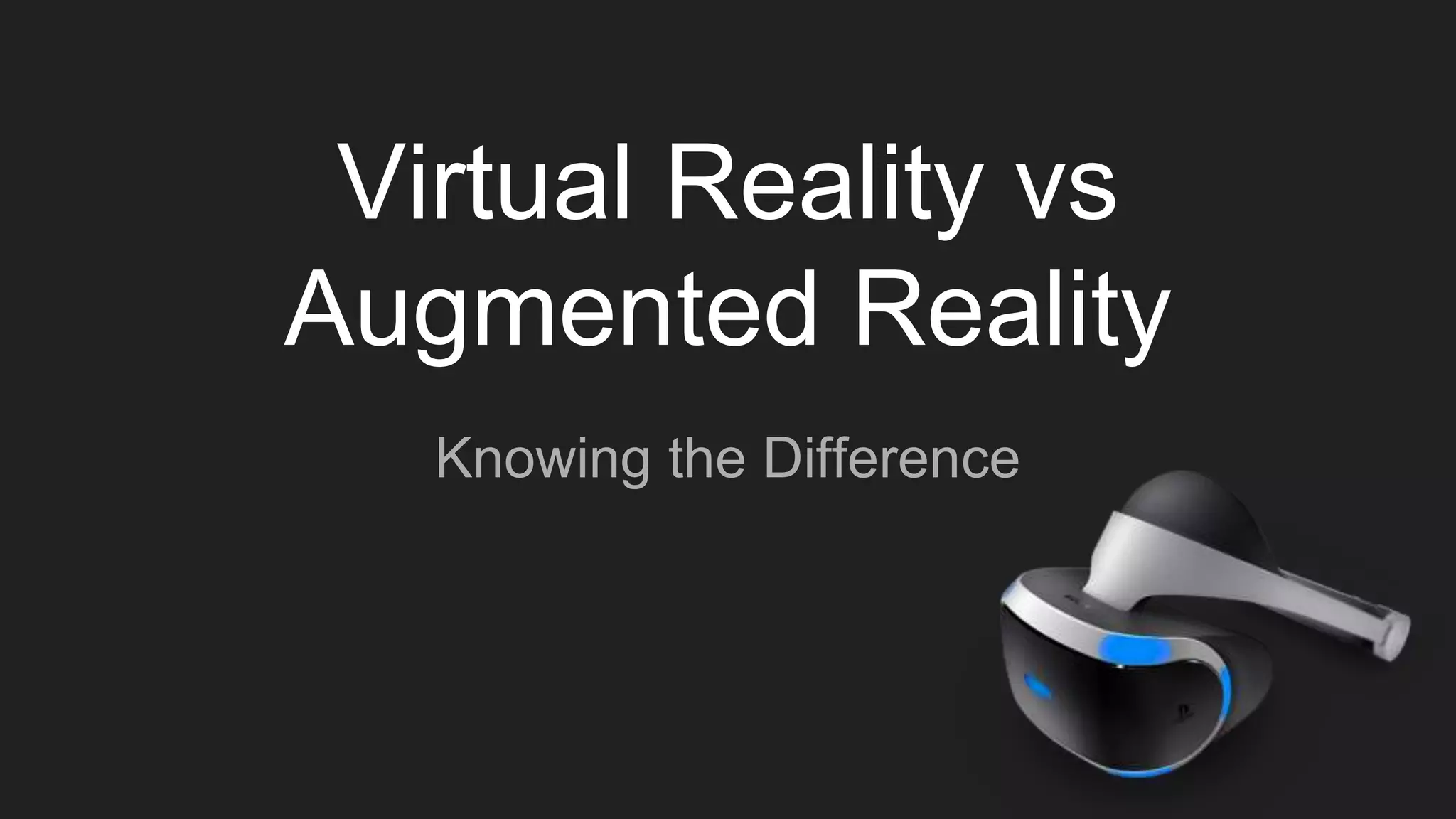 Virtual Reality vs Augmented Reality - Knowing the Difference | PPT
