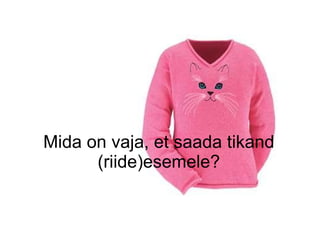 Mida on vaja, et saada tikand (riide)esemele? | PPT