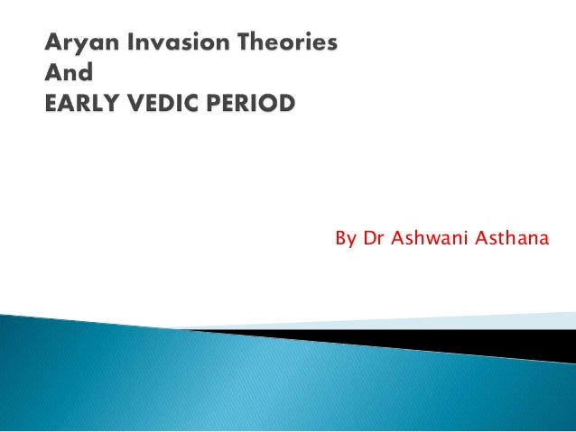 Aryan Invasion Theories And Early Vedic Period | PPTX