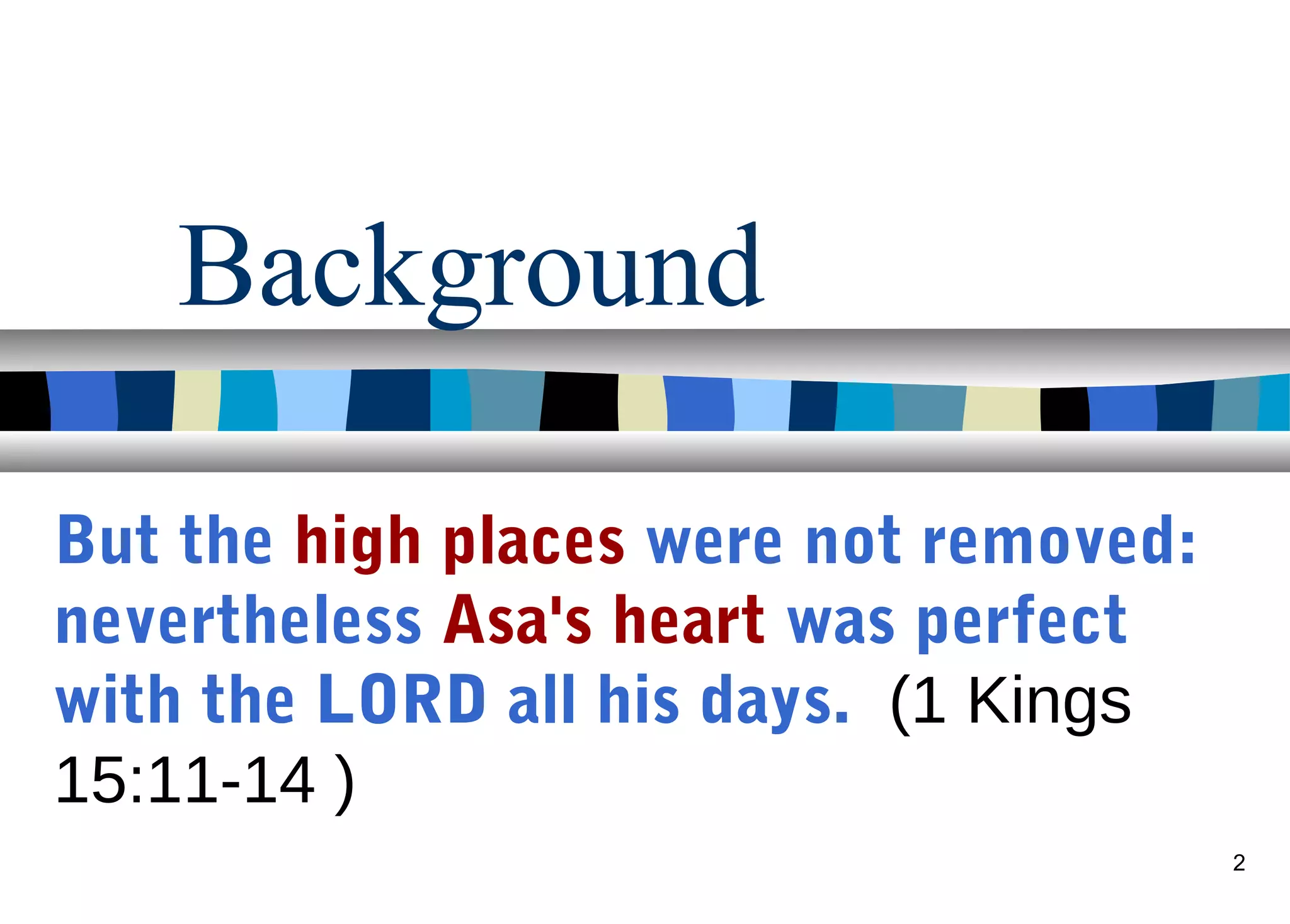 KINGS, HIGH PLACES, WAR & THE END IN THE CONTEXT OF KING ASA | PPT