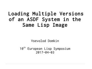 Loading Multiple Versions of an ASDF System in the Same Lisp Image | PPT
