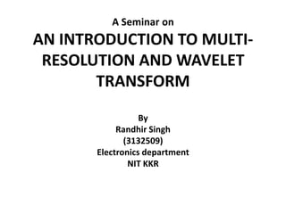A seminar on INTRODUCTION TO MULTI-RESOLUTION AND WAVELET TRANSFORM | PPTX
