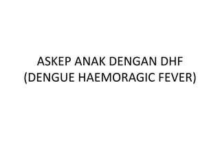 ASKEP ANAK DENGAN DHF yang dipresentasihan | PPTX