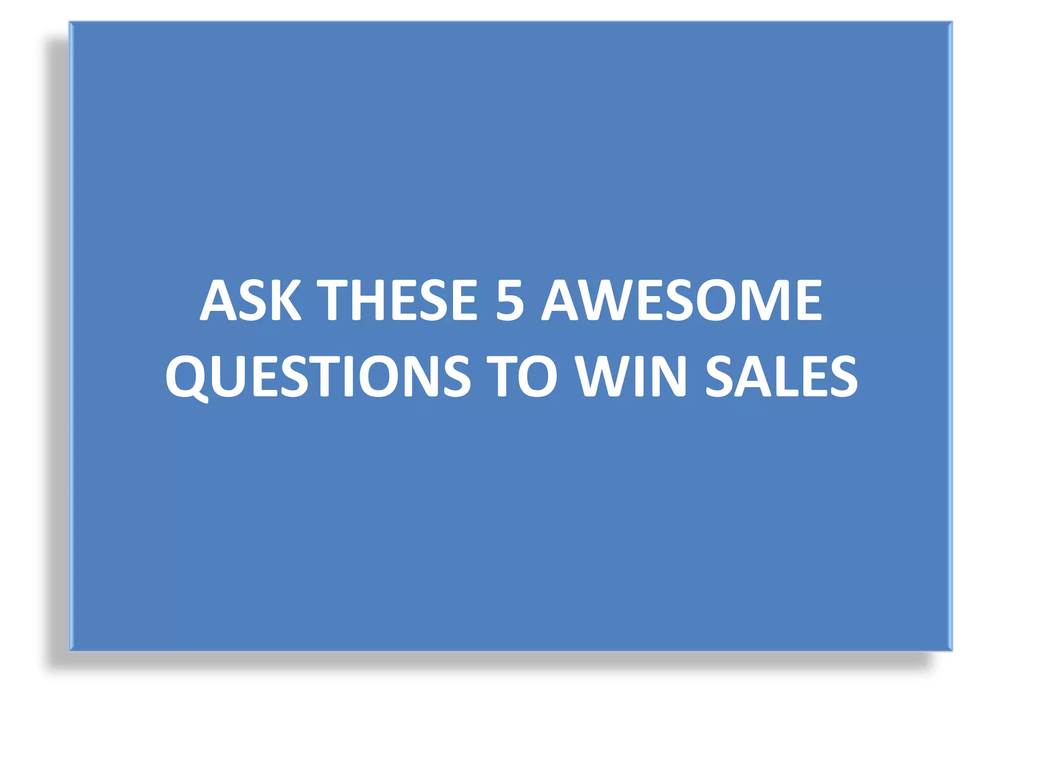 Ask these 5 awesome questions to win sales | PPTX