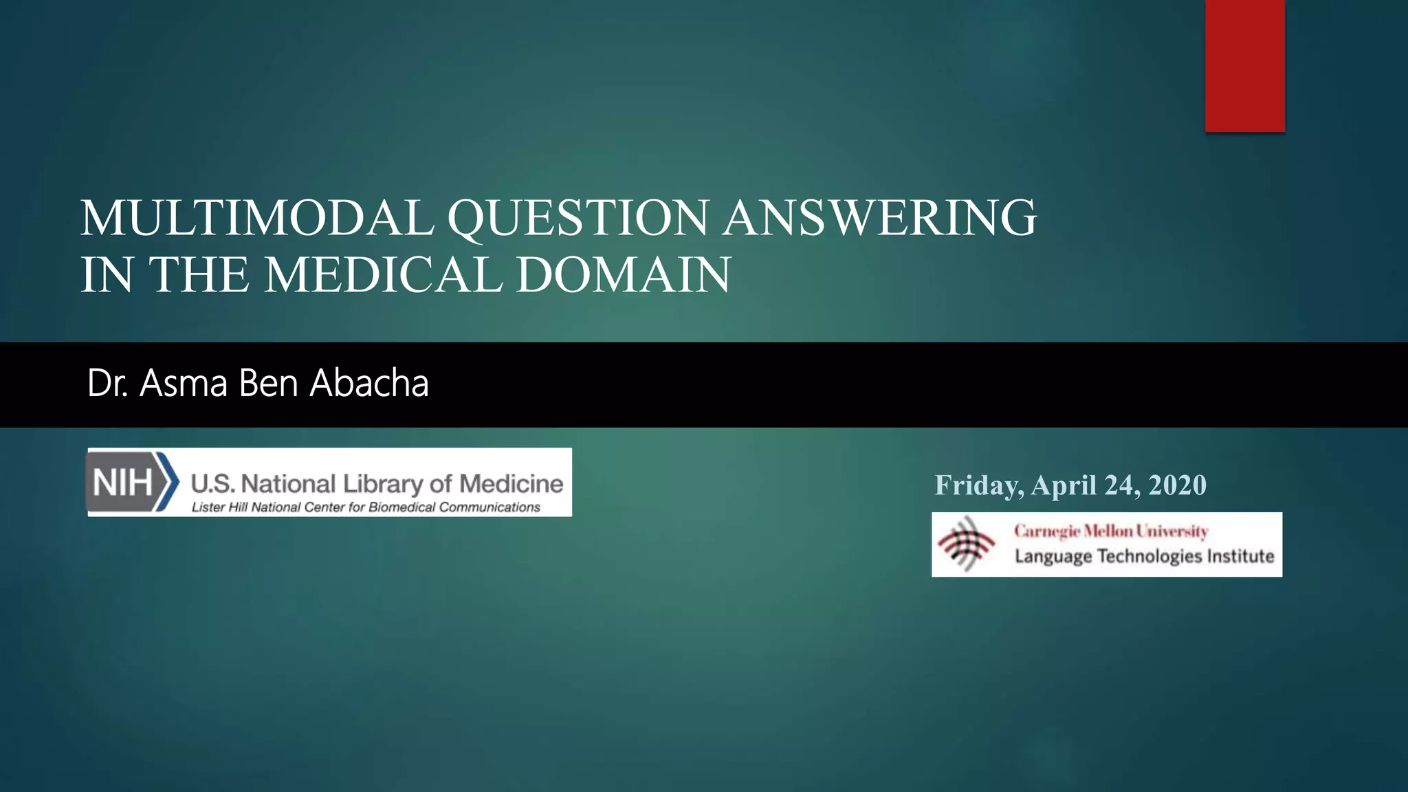 Multimodal Question Answering in the Medical Domain (CMU/LTI 2020) | Dr. Asma Ben Abacha | PPTX